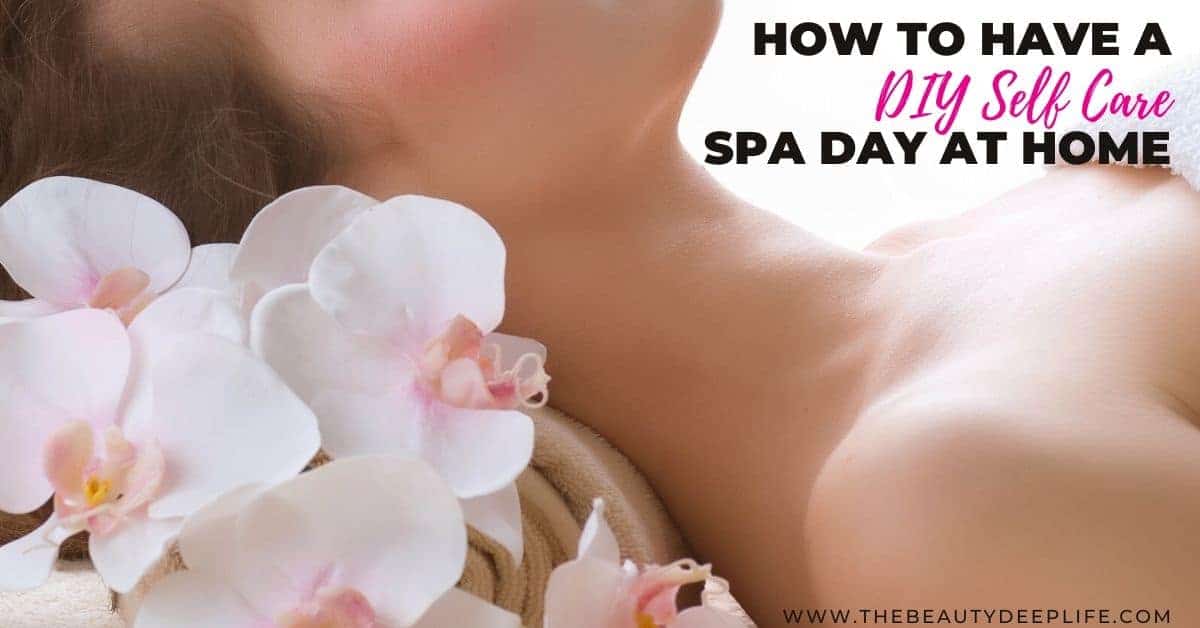 How To Have A DIY Self Care Spa Day At Home Complete Guide How To Have A DIY Self Care Spa Day At Home Complete Guide